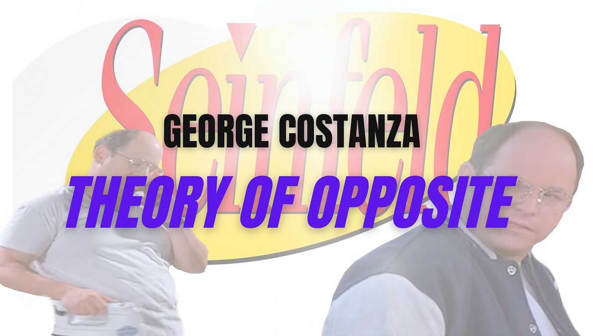 The George Constanza “Theory of Opposite” | by Michael Nguyen | Medium