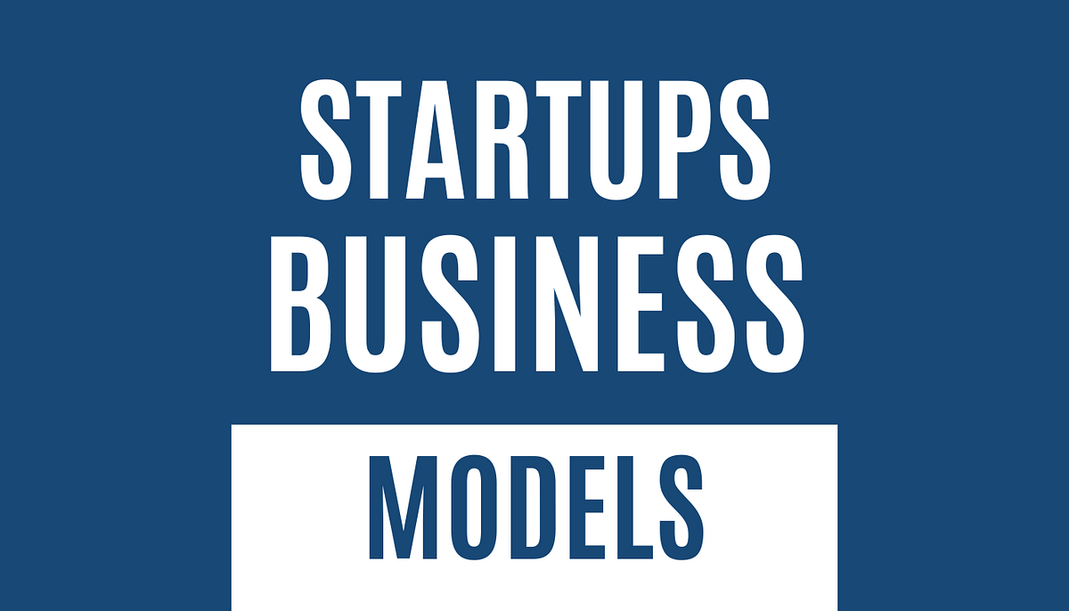 Business Models for Startups: How to Choose the Right One | by ...
