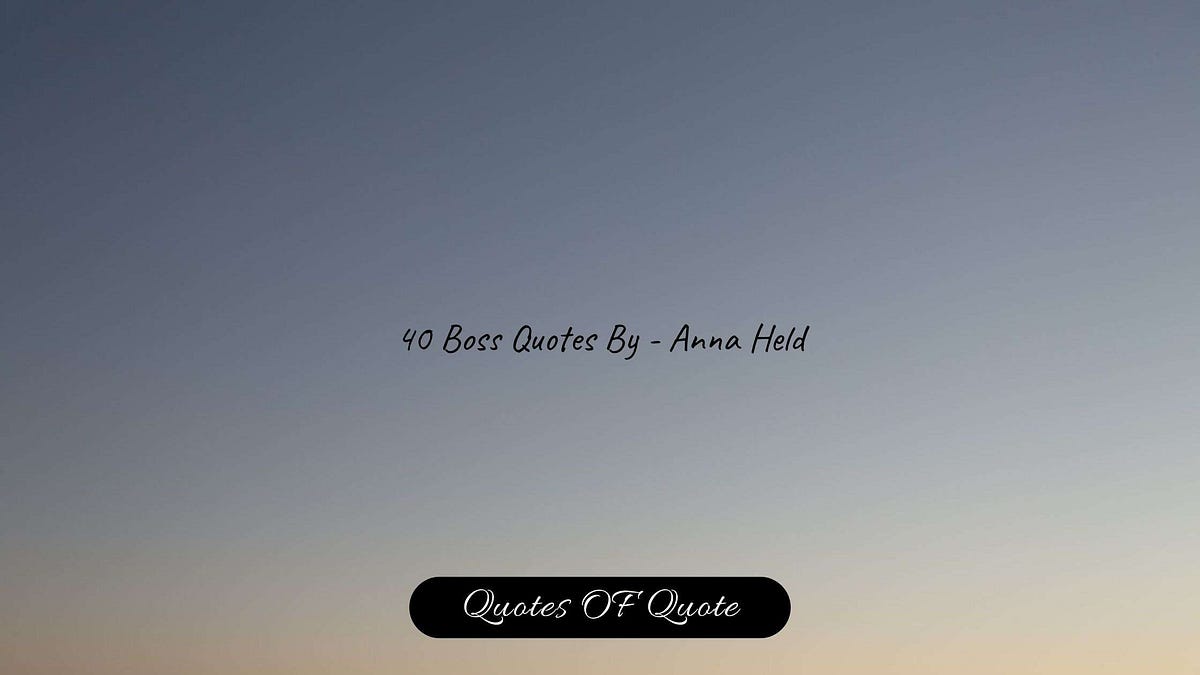 40 Boss Quotes By — Anna Held — Quotes OF Quote | by Abhijit Mondal ...