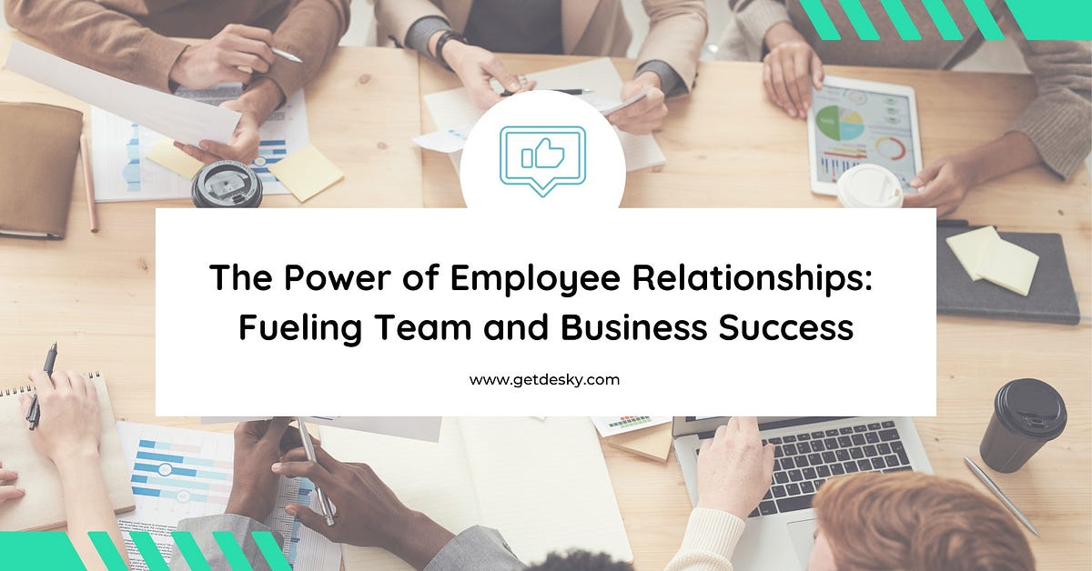 The Power of Employee Relationships: Fueling Team and Business Success ...