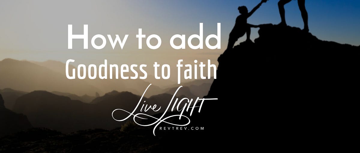 How to add Goodness to Faith | by Trevor Lund | Medium