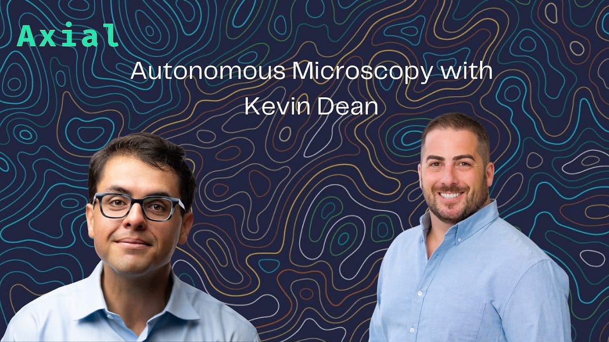 Autonomous Microscopy with Kevin Dean | by Axial | Medium
