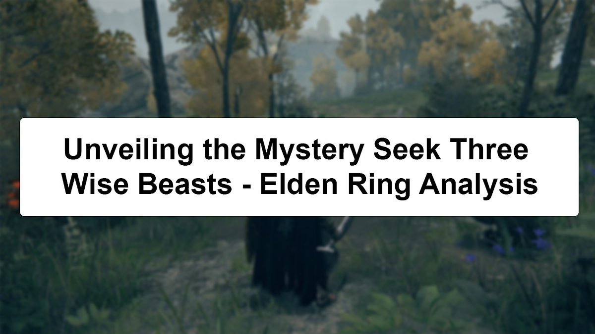 Unveiling the Mystery: Seek Three Wise Beasts — Elden Ring Analysis ...