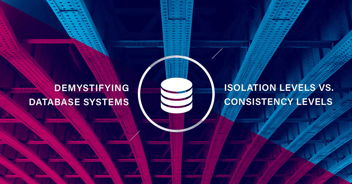 Demystifying Database Systems, Part 4: Isolation levels vs. Consistency ...