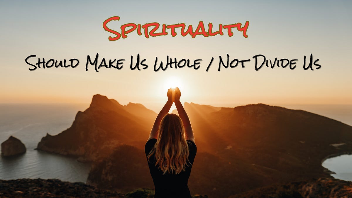 Spirituality Should Make Us Whole, Not Divide Us | by Anne Dranitsaris ...