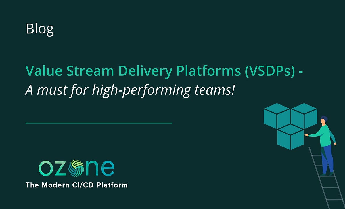 Value Stream Delivery Platforms (VSDPs) — A must for high-performing teams! | by oneozone | Medium