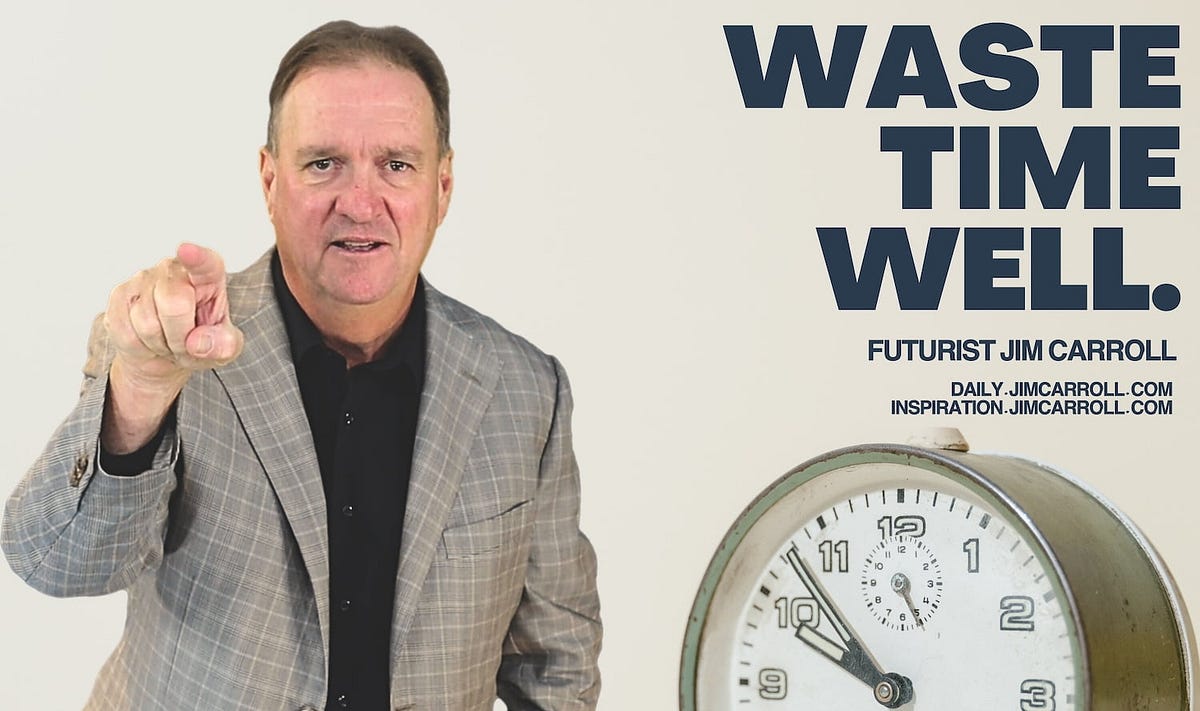 Unproductivity. “Waste time well” — Futurist Jim… | by Futurist Jim ...