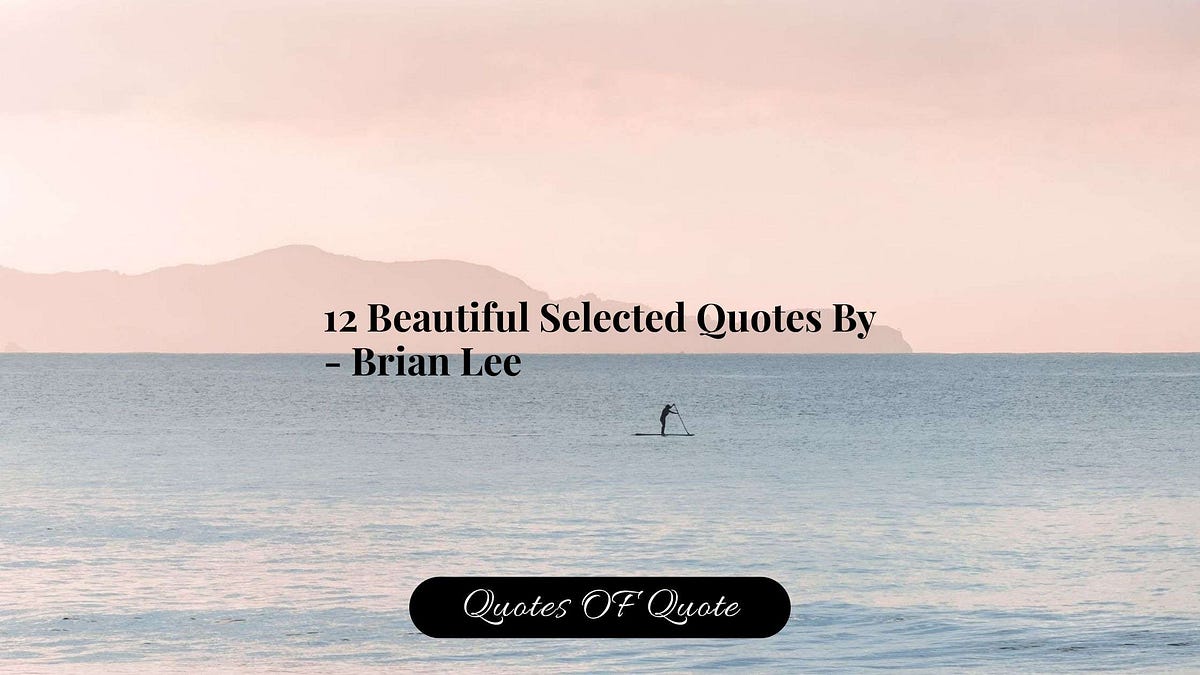 12 Beautiful Selected Quotes By — Brian Lee | by Abhijit Mondal ...