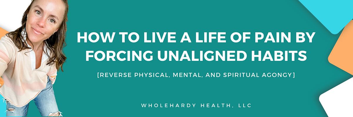 Here’s How To Live A Life Of Pain By Forcing Unaligned Habits | by ...