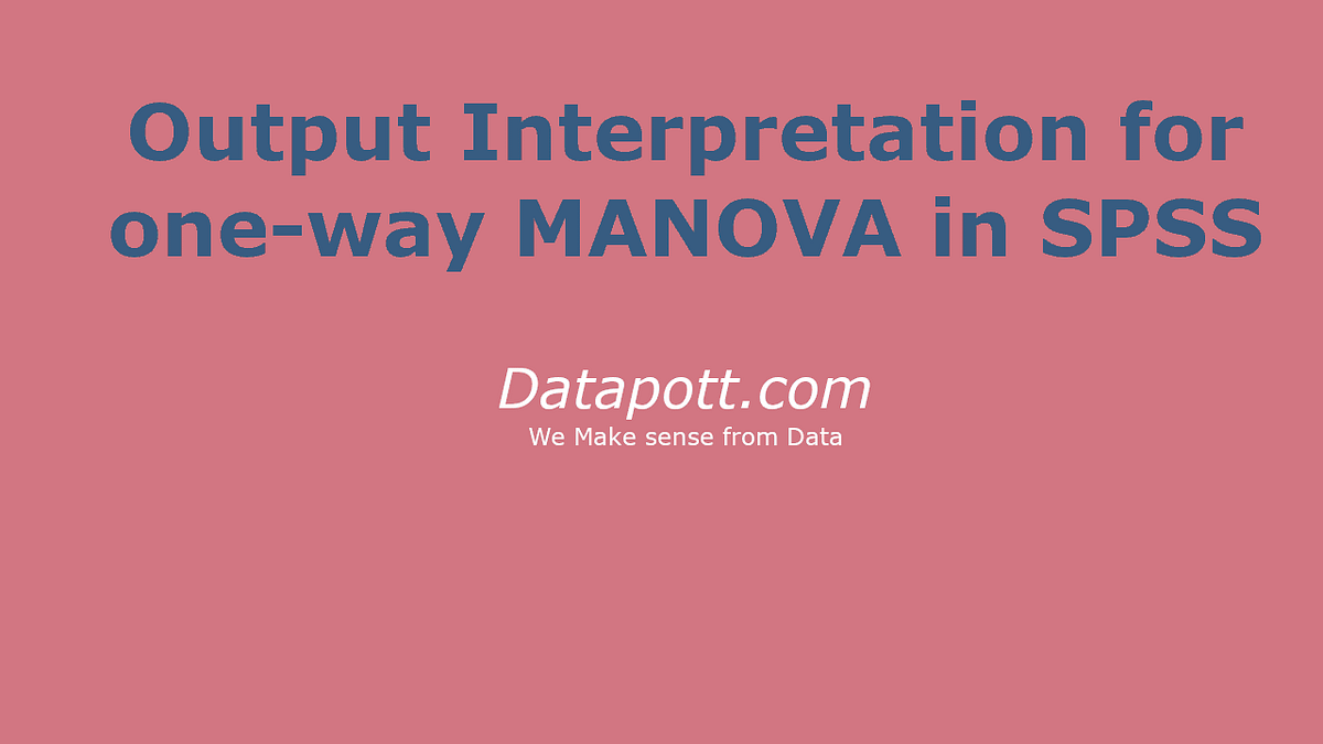 Output Interpretation for One-Way MANOVA | by Datapott Analytics ...