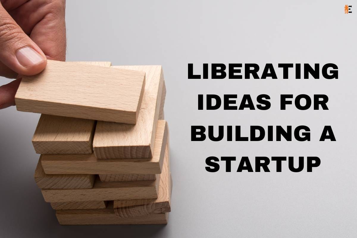 Liberating Ideas for Building a Startup | by The Entrepreneur Review ...