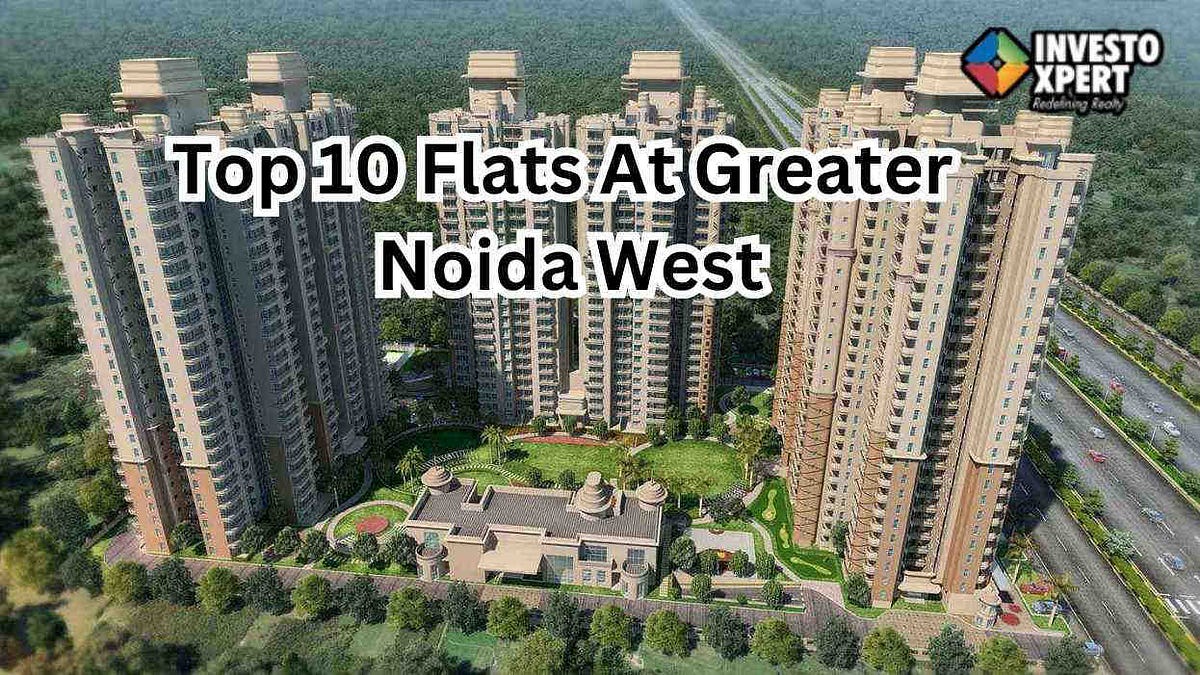 Top 10 Flats At Greater Noida West | by Investoxpert | Mar, 2024 | Medium