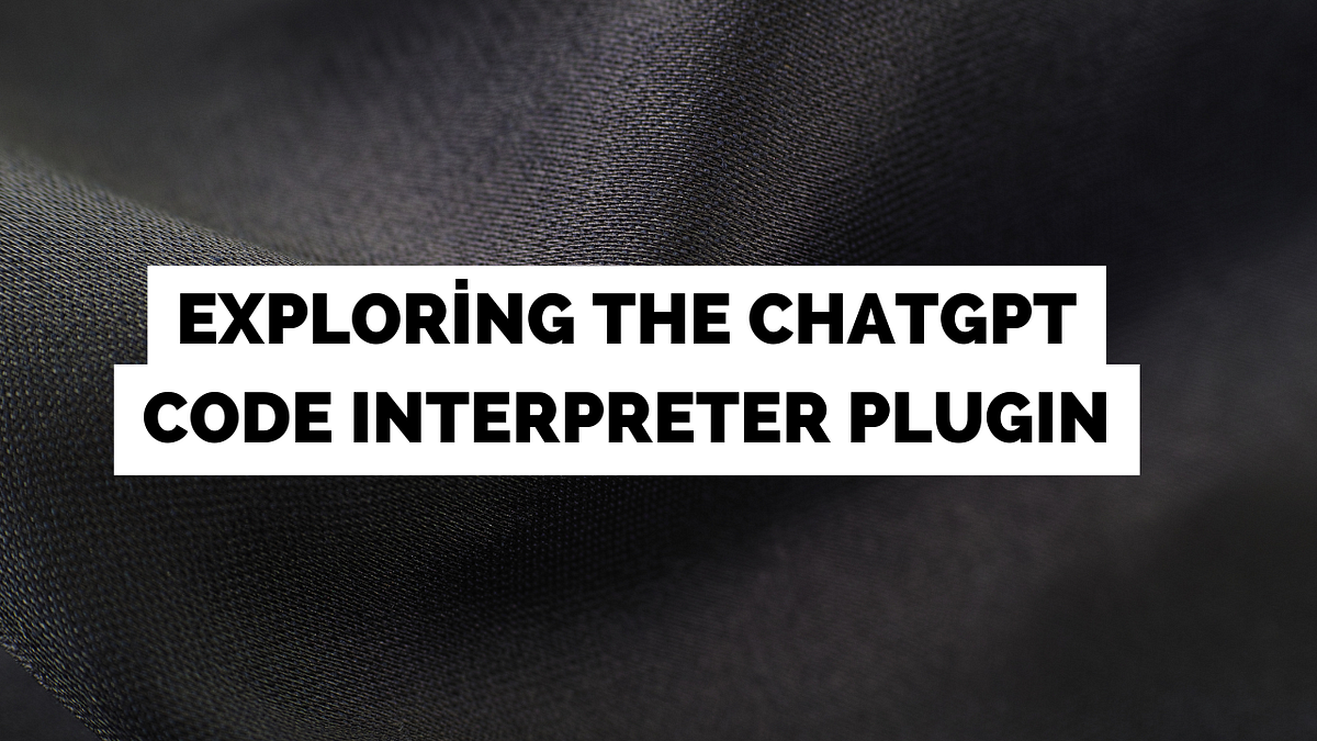 Exploring the ChatGPT Code Interpreter Plugin — Weeble (Ai) Artificial Intelligence Blog | by ...