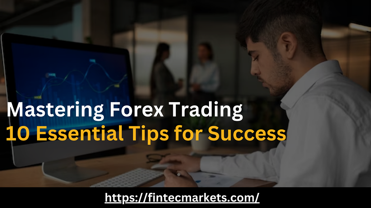 Mastering Forex Trading: 10 Essential Tips for Success | by ...