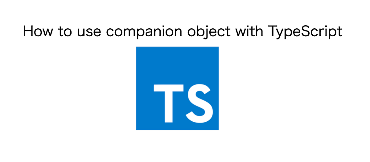 How To Use Companion Object With Typescript By Kyosuke Ito Dev Genius