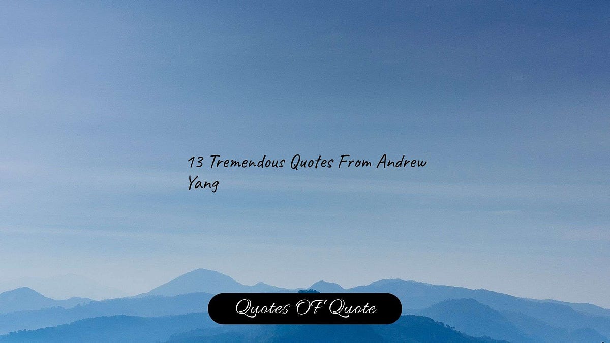 13 Tremendous Quotes From Andrew Yang — Quotes OF Quote | by Abhijit ...