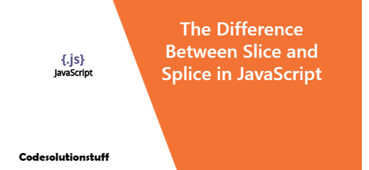 The Difference Between Slice And Splice In Javascript By Codesolutionstuff Medium
