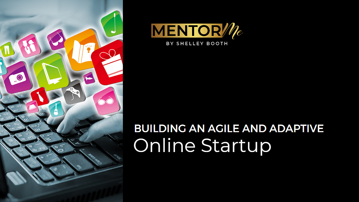 Building an Agile and Adaptive Online Startup | by MentorMe by Shelley Booth | Jul, 2023 | Medium