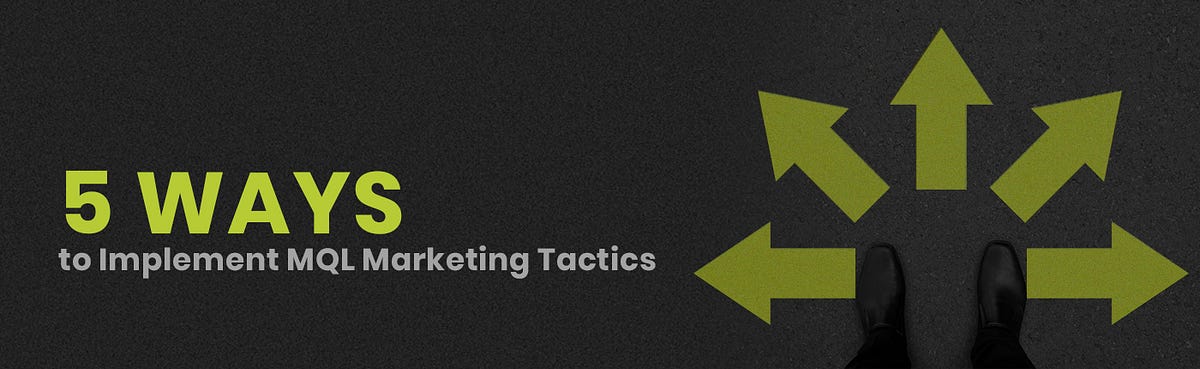 5 Ways to Implement MQL Marketing Tactics | by Ashwini Roy | Medium