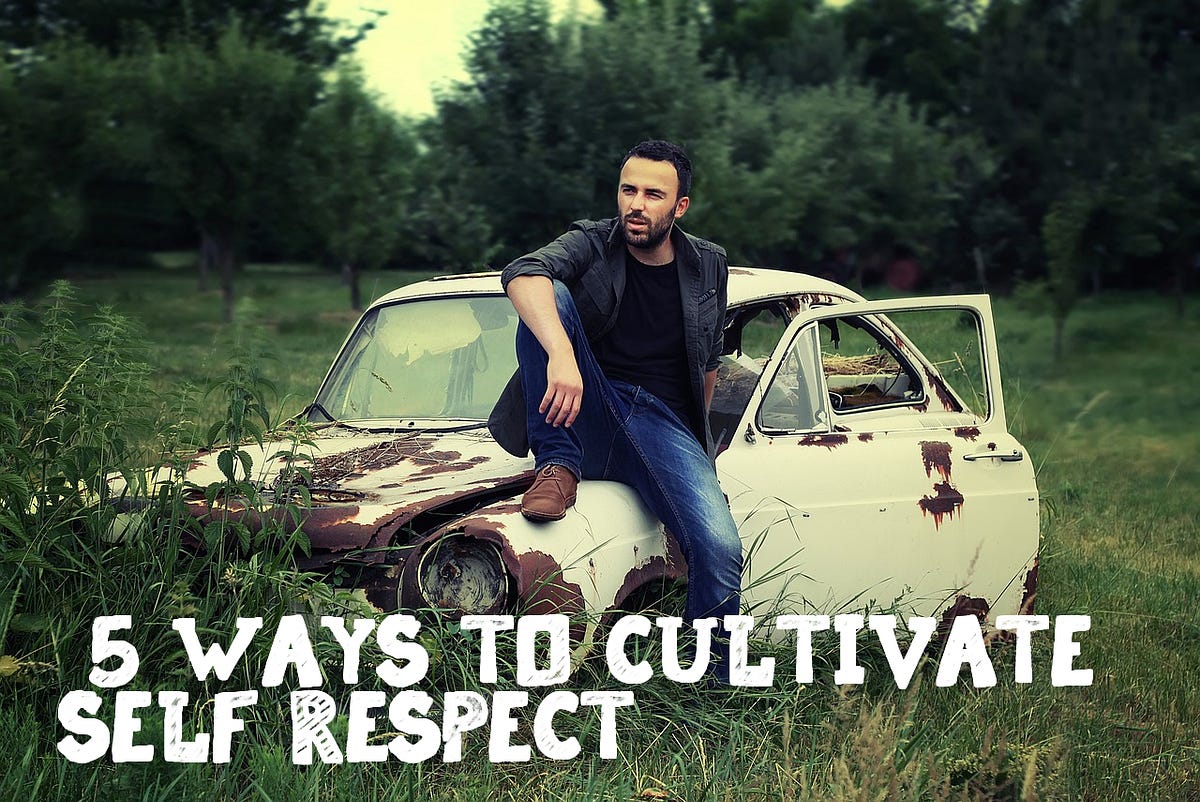 5 Ways To Cultivate Self-Respect. We’ll give you a hint. It starts with ...