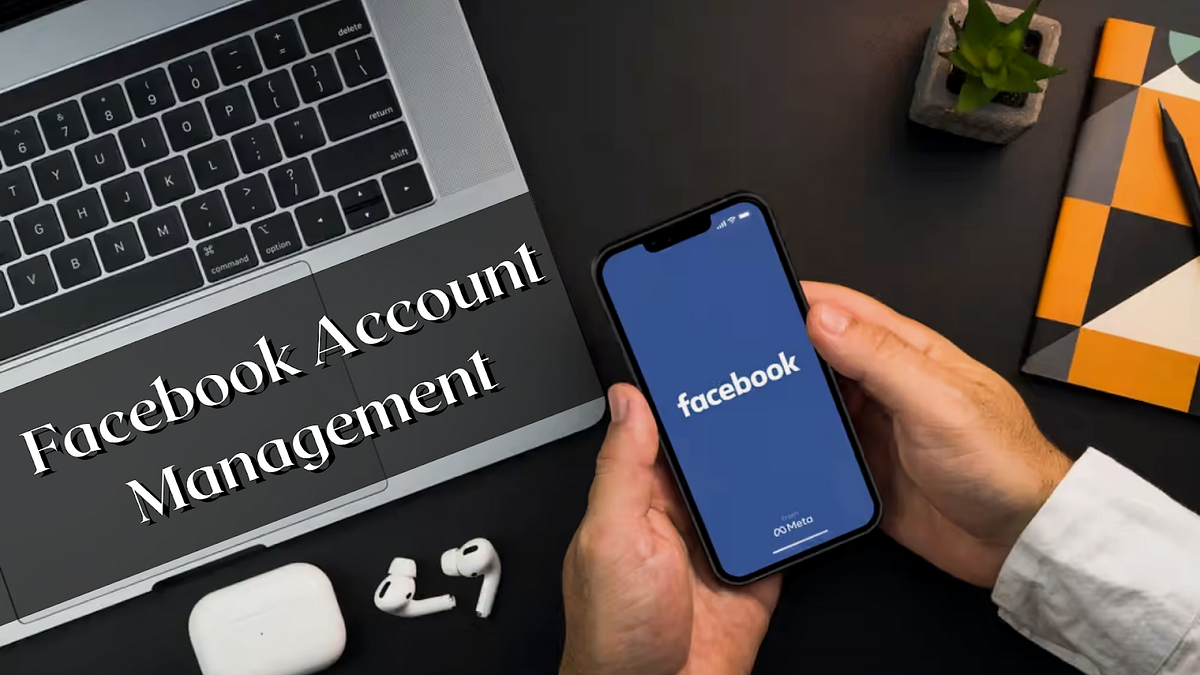Facebook Account Management: A Guide To Safe And Secure Social ...