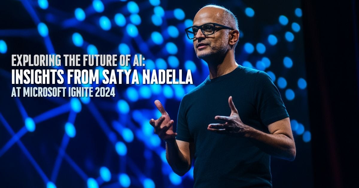 Exploring the Future of AI: Insights from Satya Nadella at Microsoft Ignite 2024 | by HM Shuja ...