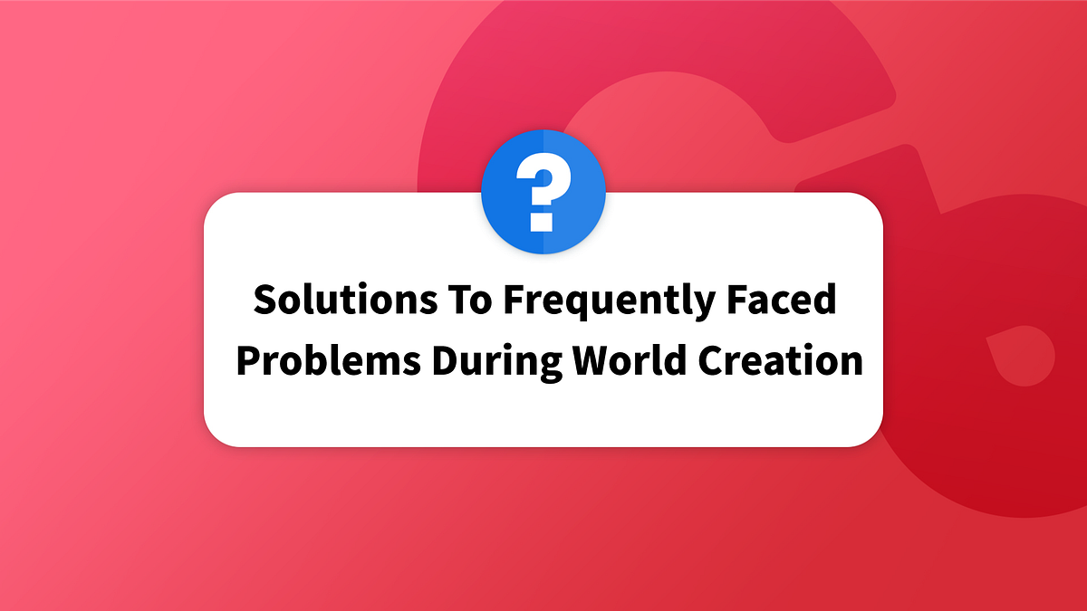 Solutions To Frequently Faced Problems During World Creation | by Cluster Official | Medium