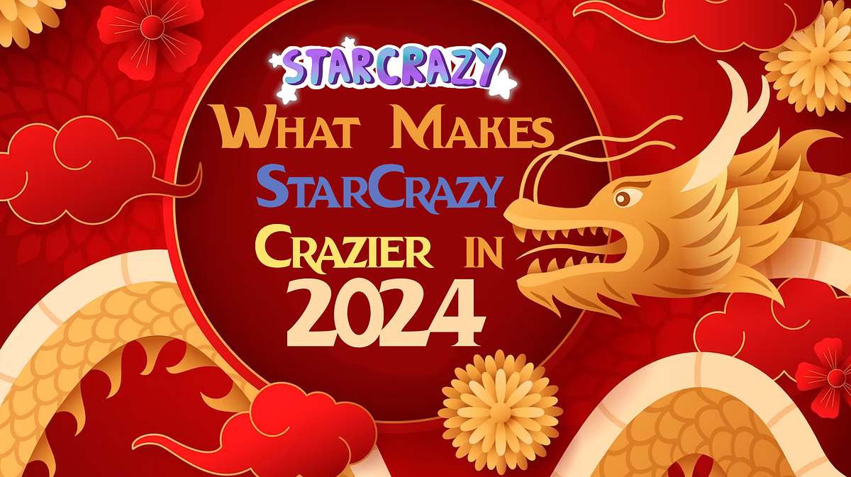 What Makes StarCrazy Crazier in 2024 | by Starcrazy Game | Medium