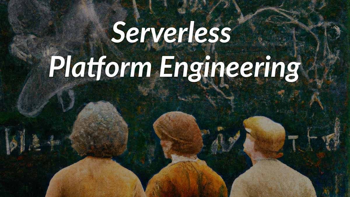 Serverless Platform Engineering. How does the discipline of platform ...