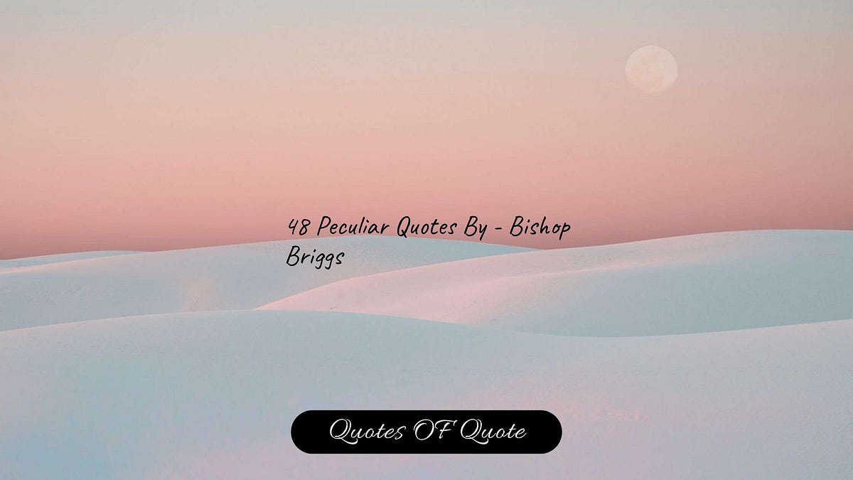 48 Peculiar Quotes By — Bishop Briggs — Quotes OF Quote | by Abhijit ...