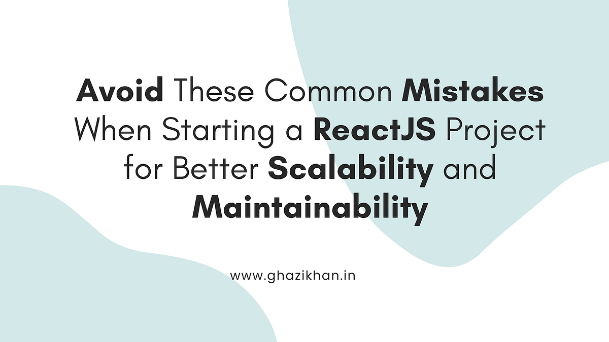 Avoid These Common Mistakes When Starting A Reactjs Project For Better Scalability And