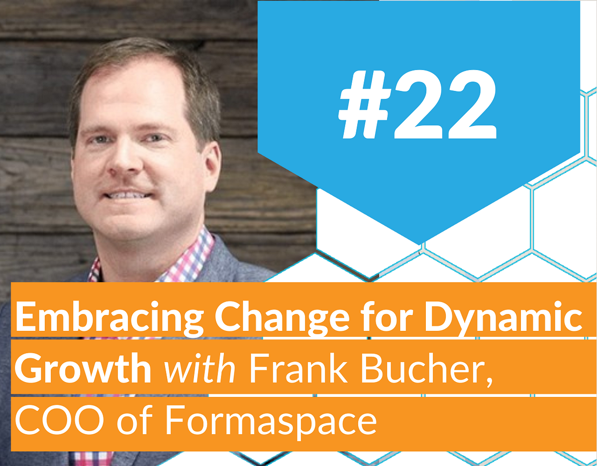 Embracing Change for Dynamic Growth with Frank Bucher, COO of ...