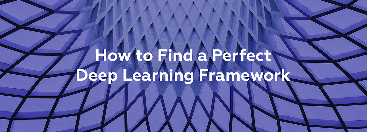 How to Find a Perfect Deep Learning Framework | by Sciforce | Sciforce ...