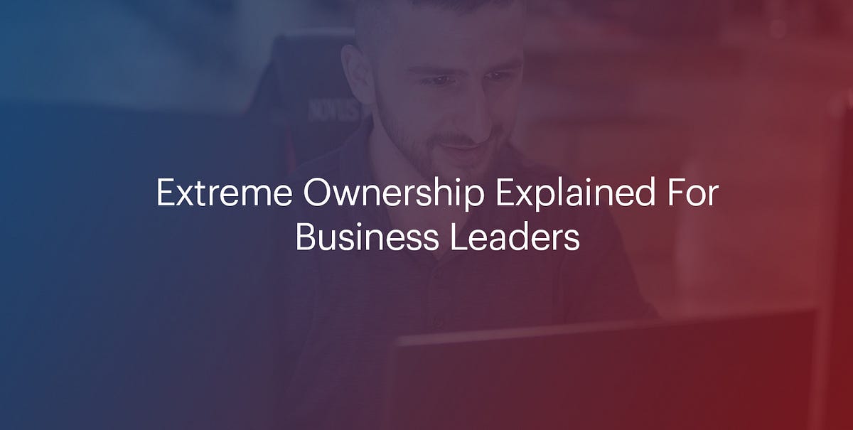 Extreme Ownership Explained For Business Leaders | by Russell Meiselman ...