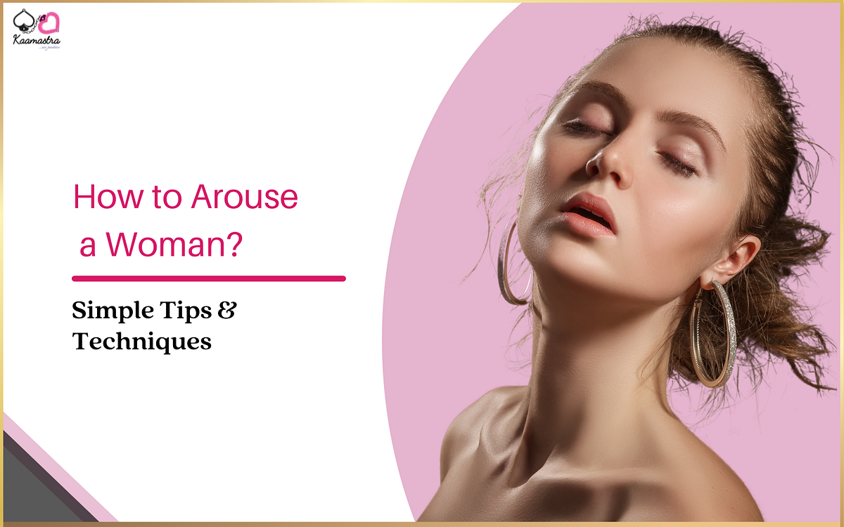 How To Arouse A Woman Simple Tips And Techniques By Kaamastra Medium
