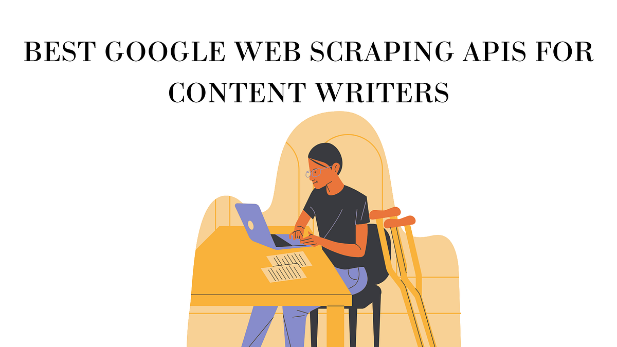 Best Google Web Scraping APIs For Content Writers | by TheStartupFounder.com | Medium