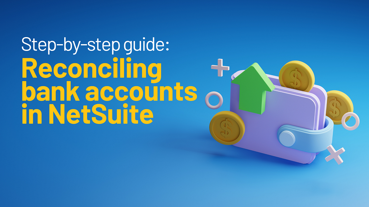Step-by-step guide: Reconciling bank accounts in NetSuite | by Suite Solutions Group | Medium