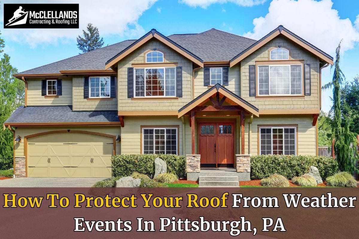 HOW TO PROTECT YOUR ROOF FROM WEATHER EVENTS IN PITTSBURGH, PA ...