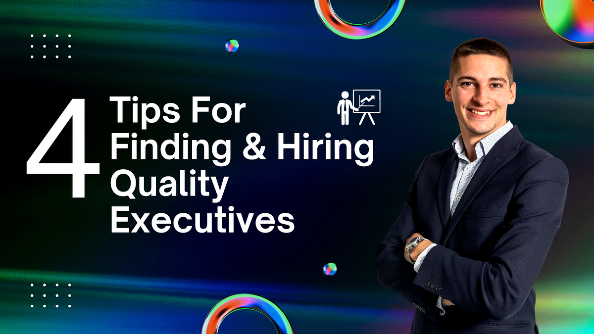 4 Tips For Finding And Hiring Quality Executives - Topictly - Medium