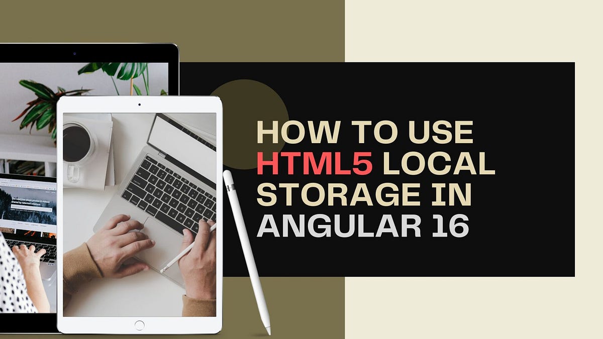 How To use Html5 local Storage in Angular 16 | by Parvez Alam | Medium