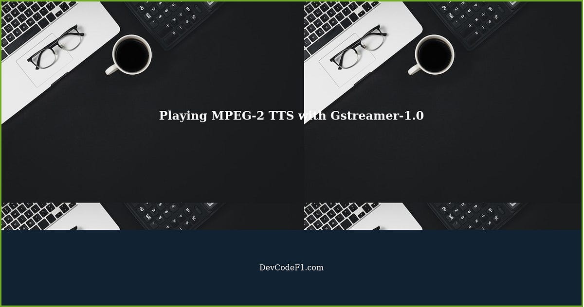 Playing MPEG-2 TTS with Gstreamer-1.0 | by Devomatik | DevCodeF1Com | Medium