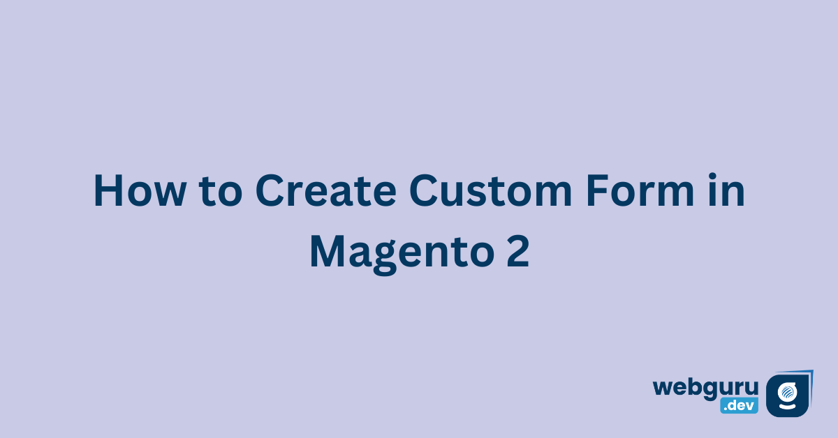 How to Create Custom Form in Magento 2 | by Webgurudev | Medium