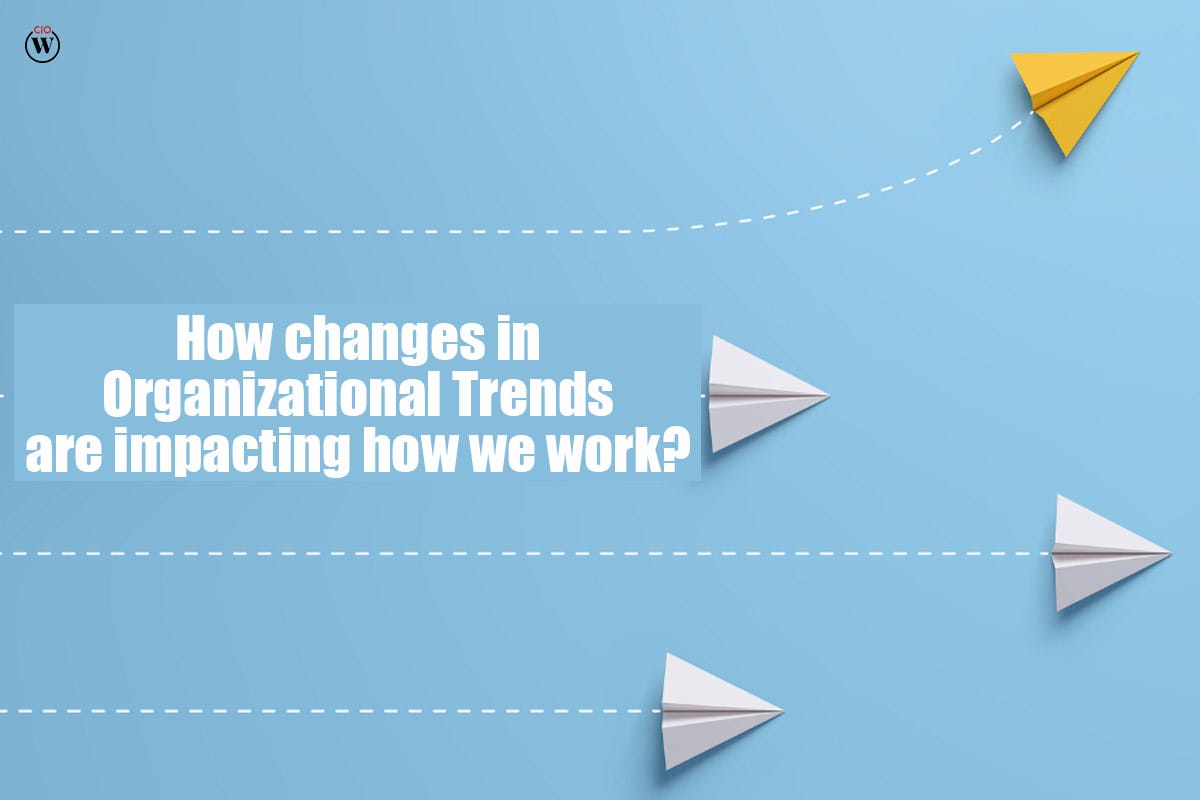 How Changes in Organizational Trends Are Impacting How We Work? | by ...