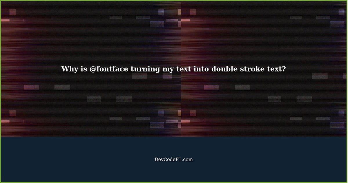 Why is @fontface turning my text into double stroke text? | by ...