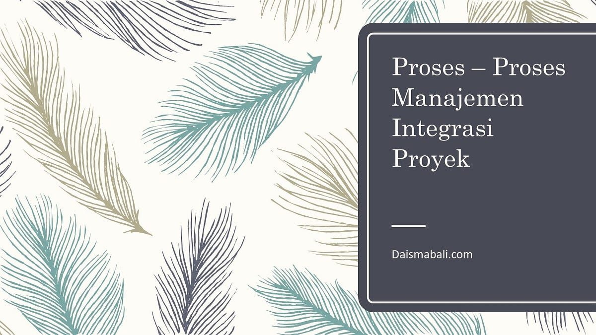 Proses Manajemen Integrasi Proyek | by Daisma Bali | Medium