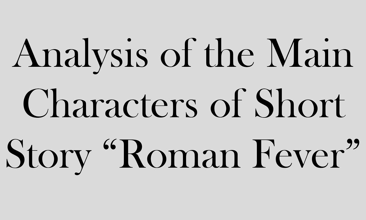 Analysis of the Main Characters of Short Story “Roman Fever” | by ...