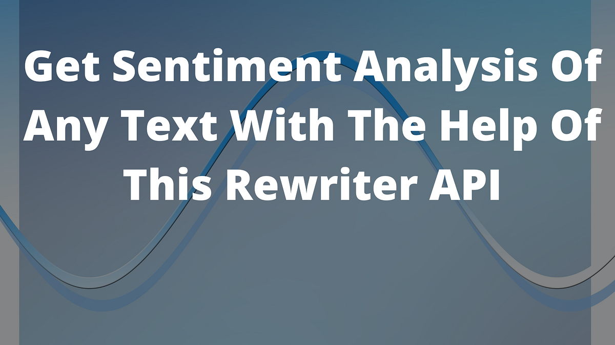 Get Sentiment Analysis Of Any Text With The Help Of This Rewriter API | by TheStartupFounder.com ...