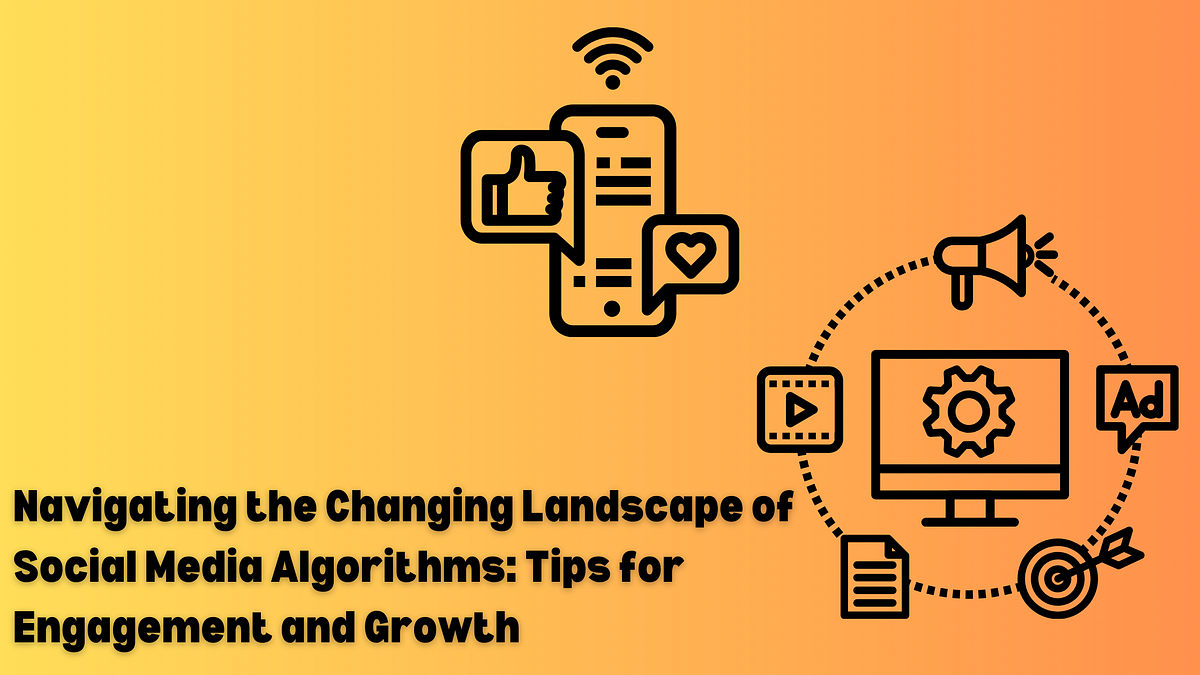Navigating the Changing Landscape of Social Media Algorithms: Tips for Engagement and Growth ...