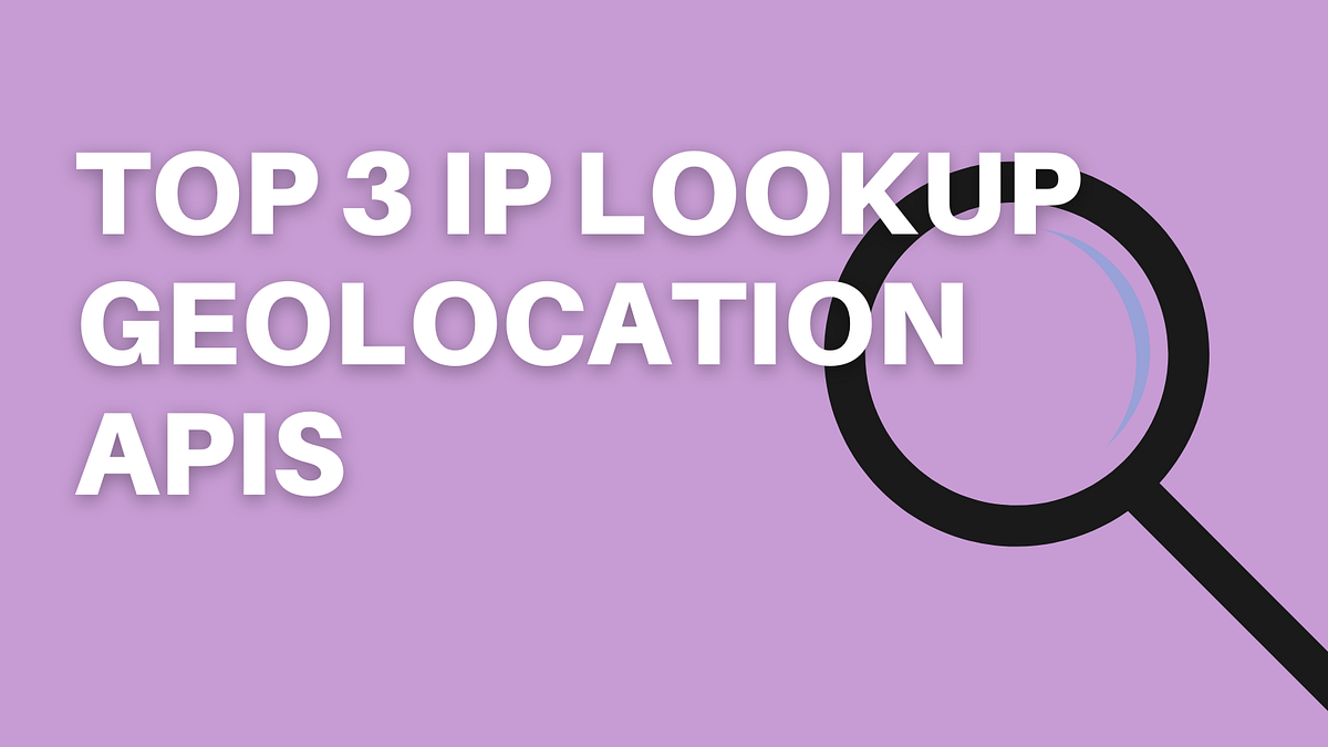 Top 3 IP Lookup Geolocation APIs | by TheStartupFounder.com | Medium