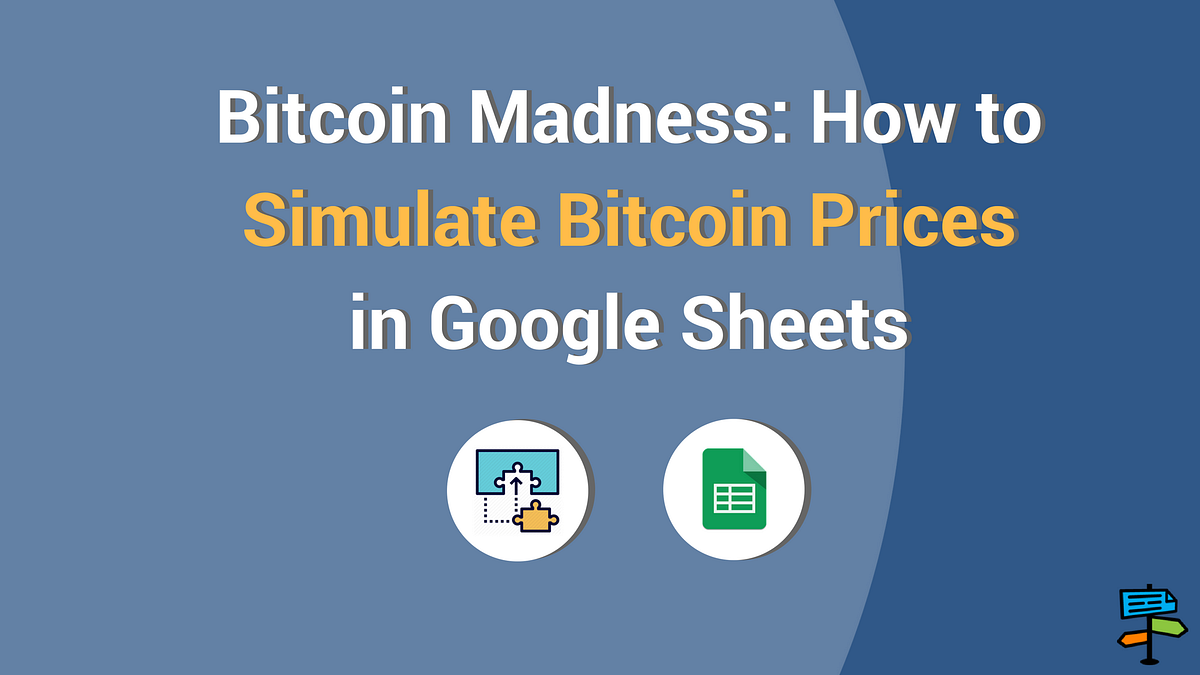 Bitcoin Madness: How to Simulate Bitcoin Prices in Google Sheets | by ...